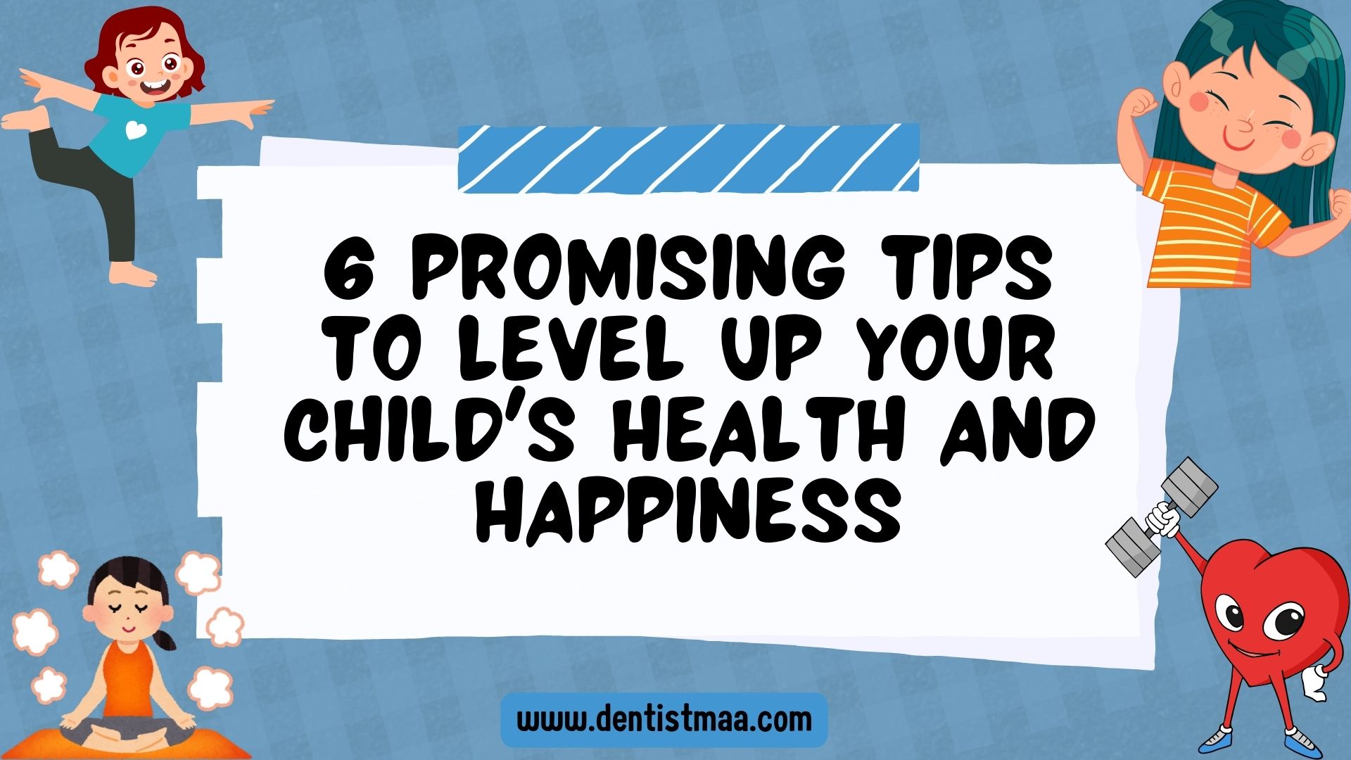 6 Promising Tips to Level Up Your Child's Health and Happiness - DentistMaa