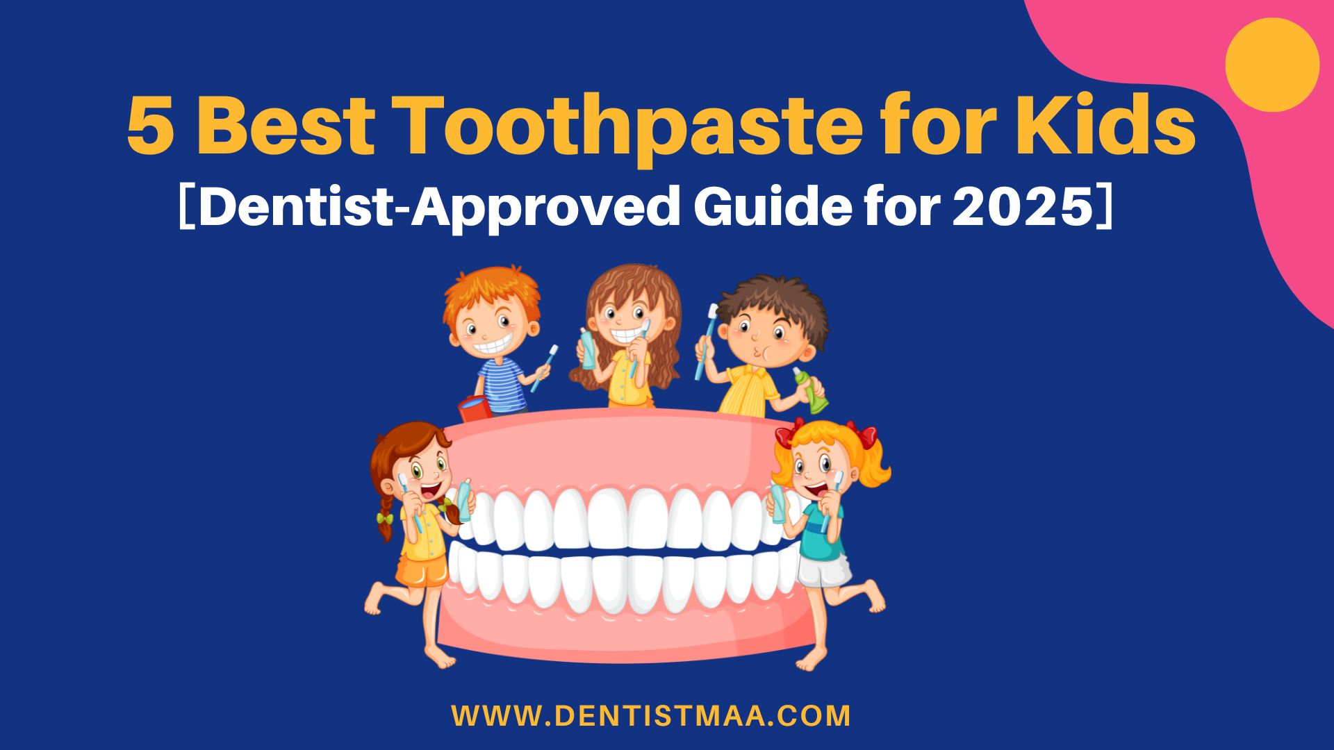 5 Best Toothpaste for Kids [Dentist-Approved Guide for 2025] - DentistMaa